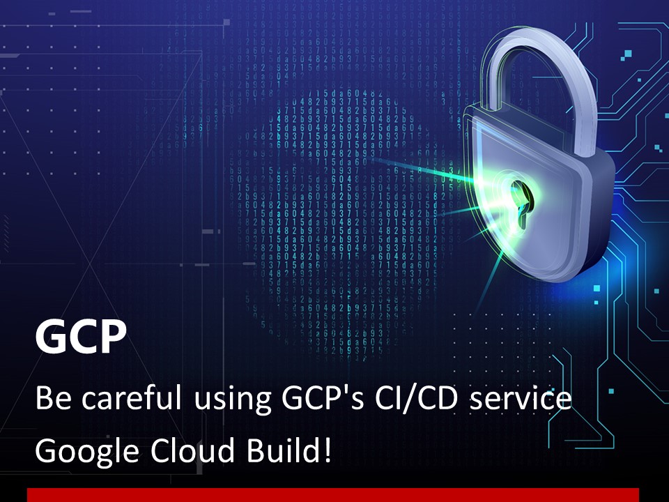 [GCP] Be careful using GCP's CI/CD service Google Cloud Build ...